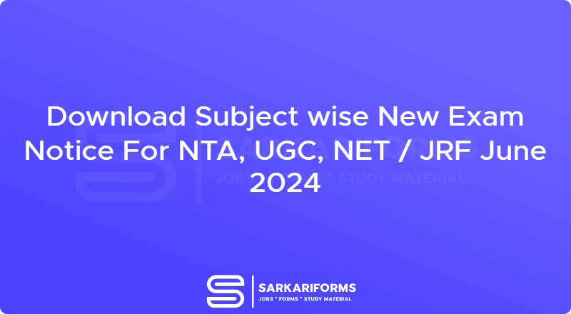 Download Subject wise New Exam Notice For NTA, UGC, NET / JRF June 2024
